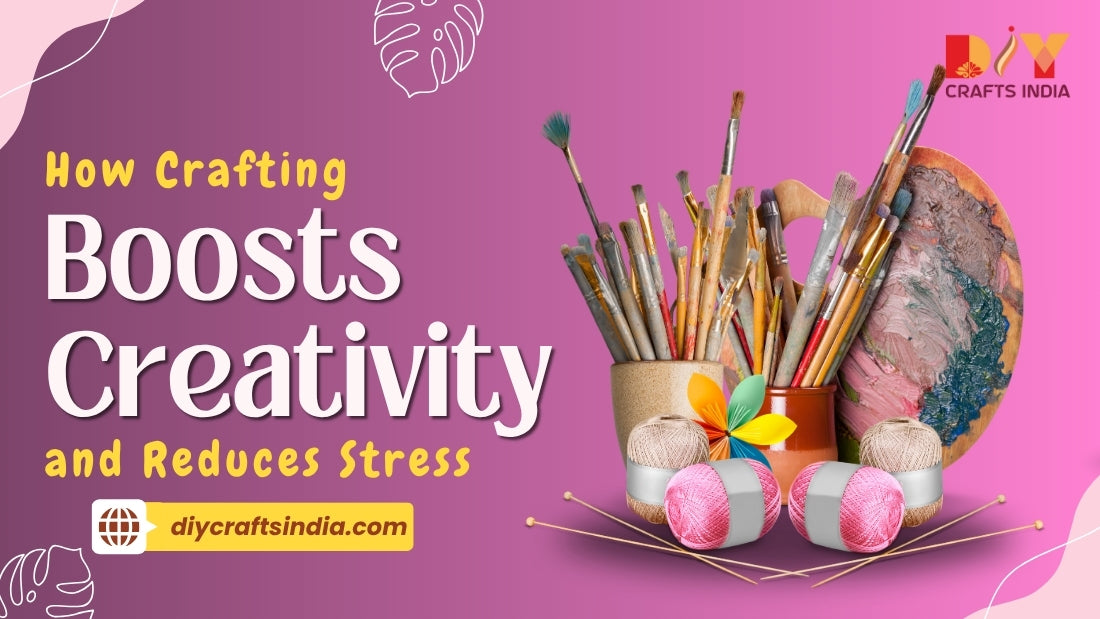 How Crafting Boosts Creativity and Reduces Stress – DIY Crafts India